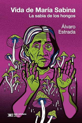 La vida de María Sabina: La sabia de los hongos by Álvaro Estrada ...