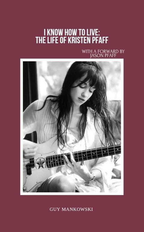 'I Know How To Live': The Life of Kristen Pfaff by Guy Mankowski ...