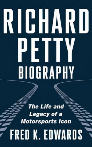 RICHARD PETTY BIOGRAPHY : The Life And Legacy Of A Motorsports Icon by ...