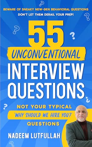 55 Unconventional Interview Questions: Redefining Interview Preparation with the Art of ...