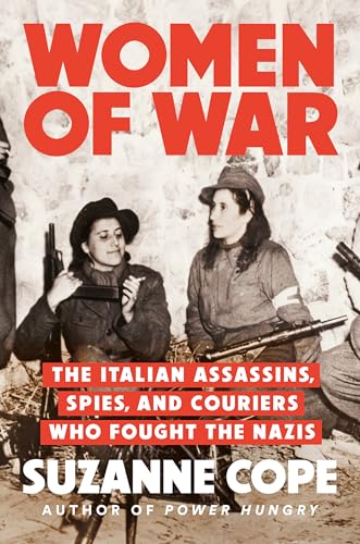 Women of War: The Italian Assassins, Spies, and Couriers Who Fought the ...