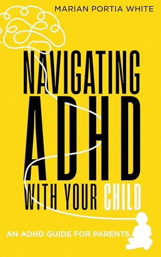 Navigating ADHD With Your Child: An ADHD Guide for Parents by Marian ...