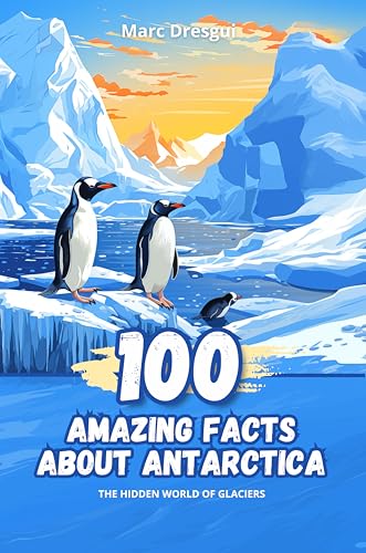 100 Amazing Facts about Antarctica: The Hidden World of Glaciers by ...