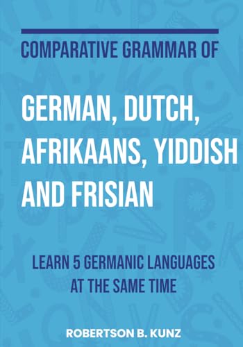 Comparative Grammar of German, Dutch, Afrikaans, Yiddish and Frisian ...