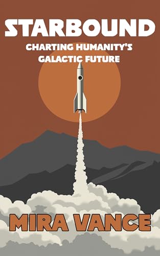 Starbound: Charting Humanity's Galactic Future by Mira Vance | Goodreads