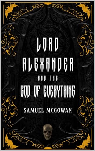 Lord Alexander and the God of Everything by Samuel McGowan | Goodreads
