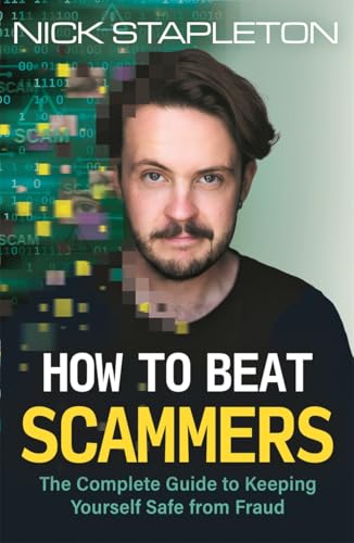 How to Beat Scammers: The Complete Guide to Keeping Yourself Safe from Fraud by Nick Stapleton ...