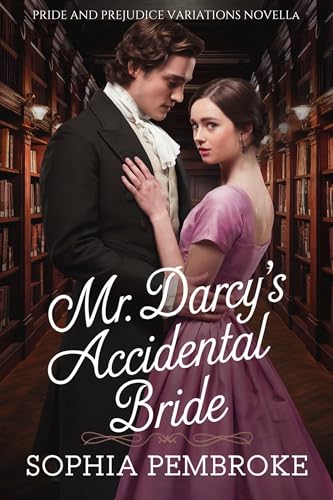 Mr. Darcy's Accidental Bride: A PRIDE AND PREJUDICE VARIATIONS NOVELLA by Sophia Pembroke ...