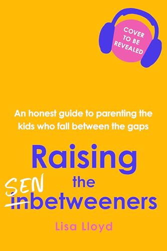 Raising the SEN-Betweeners: An honest guide to parenting the kids who ...