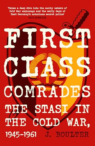 First Class Comrades: The Stasi in the Cold War, 1945-1961 by J ...