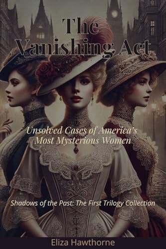 The Vanishing Act: Unsolved Cases of America’s Most Mysterious Women: Shadows of the Past: The ...