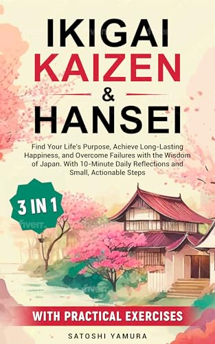 IKIGAI, KAIZEN & HANSEI: Find Your Life's Purpose, Achieve Long-Lasting ...