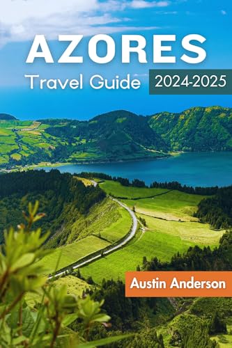 Azores Travel Guide 2024-2025: Discover the hidden gems of the Atlantic ...