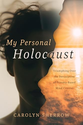 My Personal Holocaust: Triumphing Over the Devastation of Trauma-Based ...