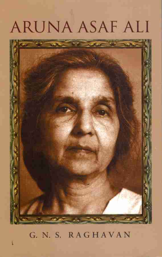 Aruna Asaf Ali: A compassionate radical by G. N. S Raghavan | Goodreads