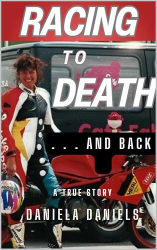 Racing to Death . . .and Back: A True Story by Daniela Daniels | Goodreads