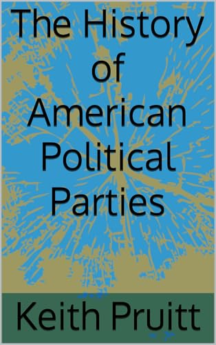 The History of American Political Parties by Keith Pruitt | Goodreads