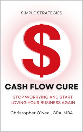 CASH FLOW CURE: STOP WORRYING AND START LOVING YOUR BUSINESS AGAIN by ...