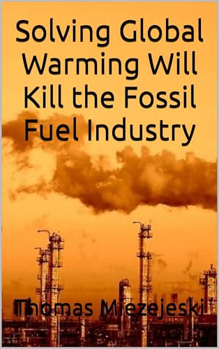 Solving Global Warming Will Kill the Fossil Fuel Industry by Thomas ...