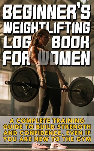 Beginner's Weight Lifting Log Book for Women: : A Complete Training ...