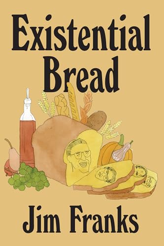Existential Bread by Jim Franks | Goodreads
