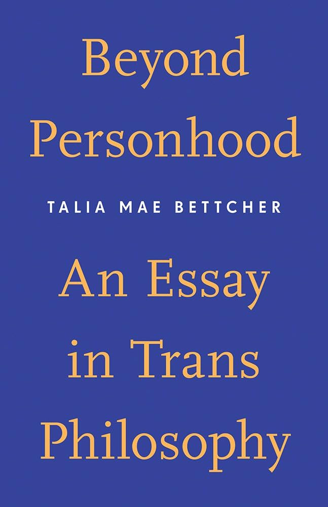 Beyond Personhood: An Essay in Trans Philosophy by Talia Mae Bettcher ...