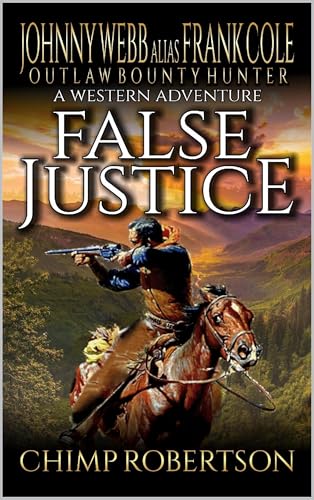 Johnny Webb Alias Frank Cole: Outlaw Bounty Hunter: False Justice: A ...