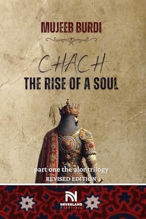 Chach: The Rise of a Soul (Alor Trilogy) by Mujeeb Burdi | Goodreads