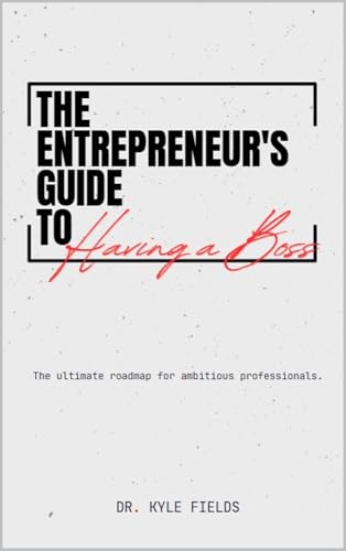 The Entrepreneur’s Guide to having a Boss: The ultimate roadmap for ambitious professionals. by ...