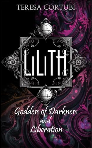 Lilith: Goddess of Darkness and Liberation by Teresa Cortubí | Goodreads
