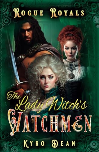 The Lady Witch's Watchmen (Rogue Royals #4) by Kyro Dean | Goodreads