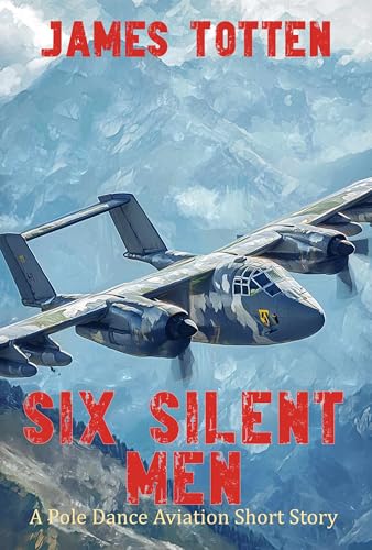 Six Silent Men: A Pole Dance Aviation Story by James Totten | Goodreads