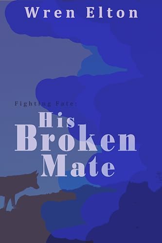 His Broken Mate by Wren Elton | Goodreads
