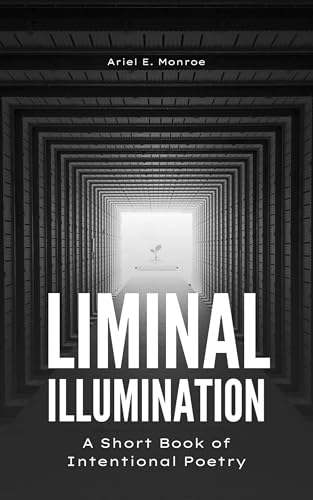 Liminal Illumination: A Short Book of Intentional Poetry by Ariel E ...
