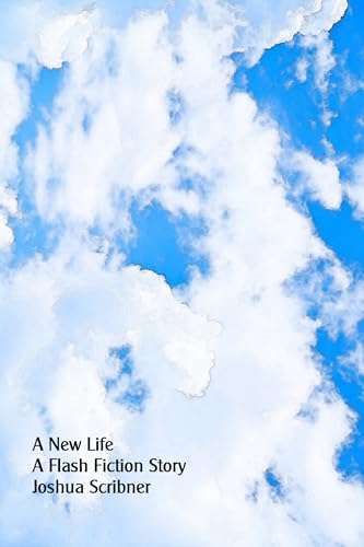 A New Life: A Flash Fiction Story by Joshua Scribner | Goodreads