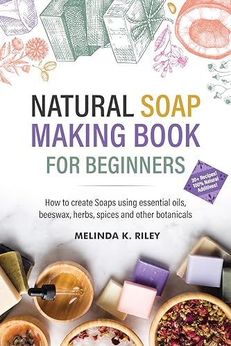 Natural Soap Making Book for Beginners: How to create Soaps using ...
