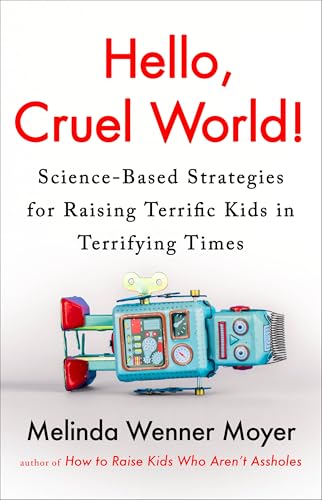 Hello, Cruel World!: Science-Based Strategies for Raising Terrific Kids ...