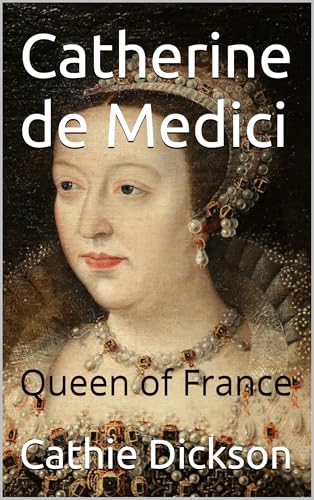 Catherine de Medici: Queen of France by Cathie Dickson | Goodreads