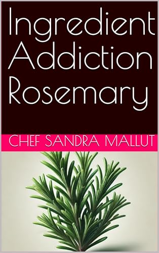Ingredient Addiction Rosemary Cookbook: Delicious Recipes, Cooking Tips ...