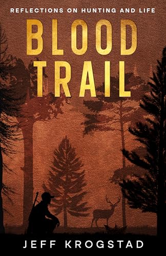 Blood Trail: Reflections on hunting and life by Jeff Krogstad | Goodreads