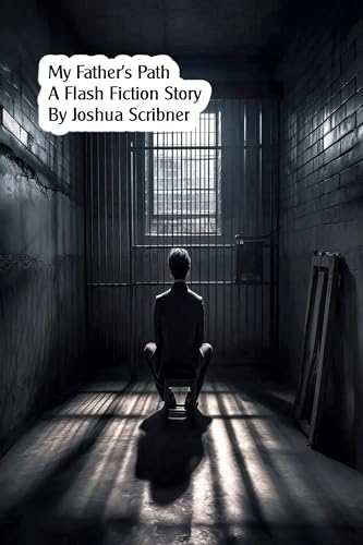 My Father’s Path: A Flash Fiction Story by Joshua Scribner | Goodreads