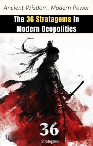 Ancient Wisdom, Modern Power: The 36 Stratagems in Modern Geopolitics ...