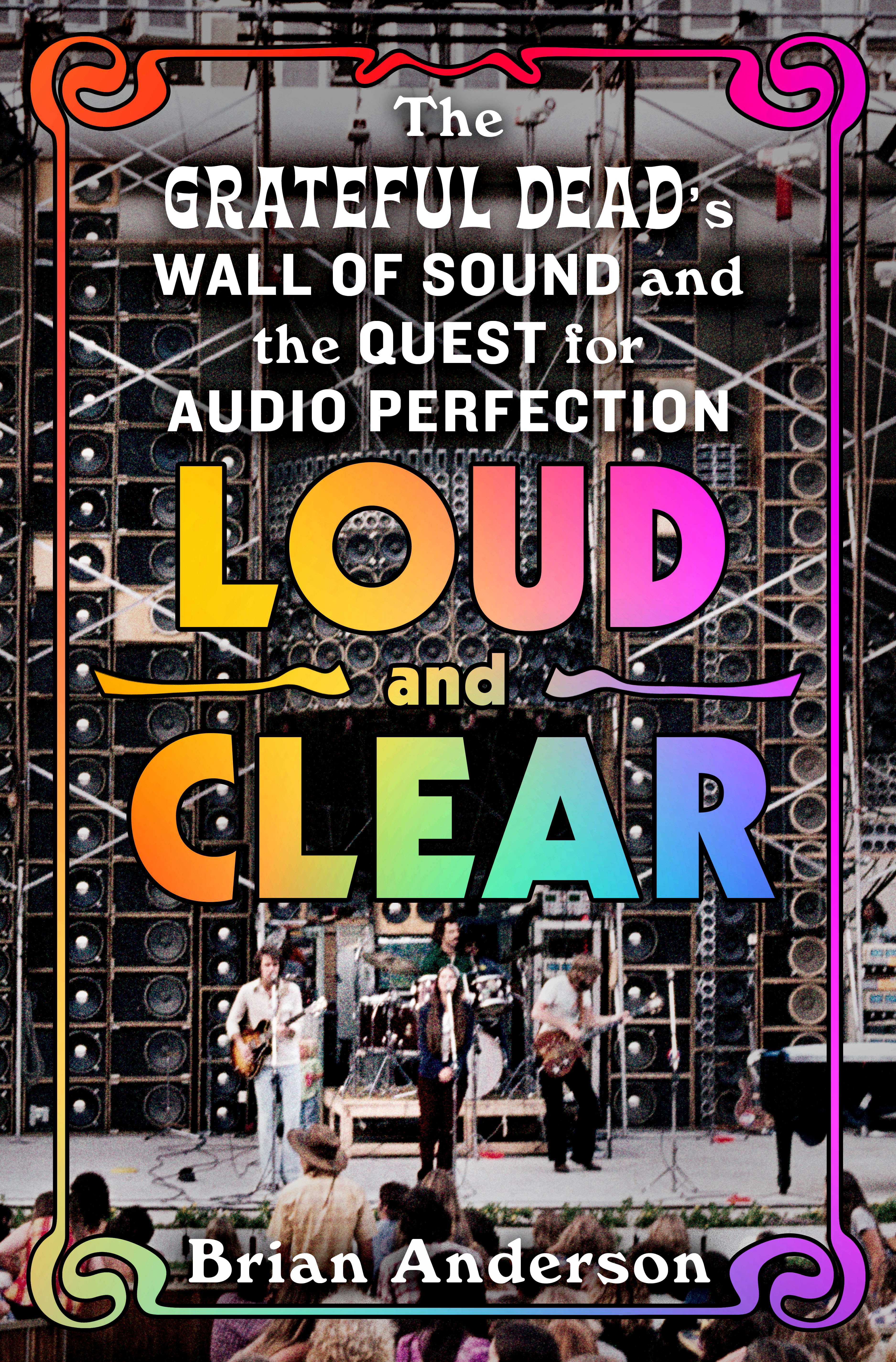 Loud and Clear: The Grateful Dead’s Wall of Sound and the Quest for ...