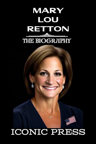 MARY LOU RETTON: The Iconic Biography of a Gymnastic Prodigy Who Became ...