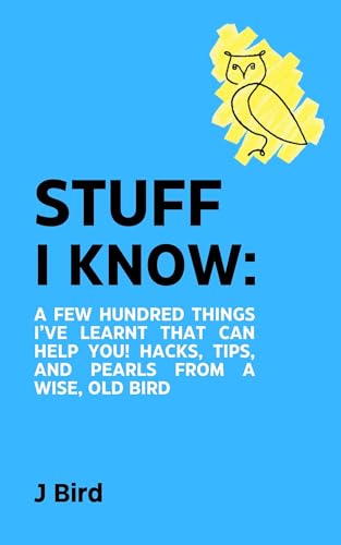STUFF I KNOW: A Few Hundred Things I've Learnt That Can Help You! Hacks ...