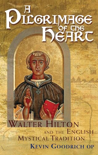 A Pilgrimage of a Heart: Walter Hilton and the English Mystical ...