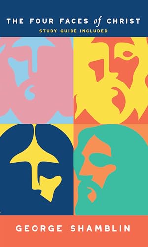 The Four Faces of Christ - With Study Guide by George Shamblin | Goodreads