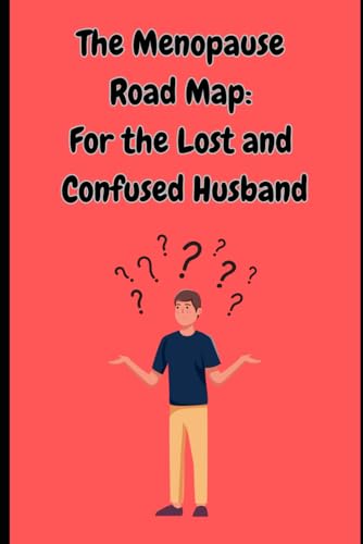 The Menopause Road Map For the Lost and Confused Husband: Menopausal ...