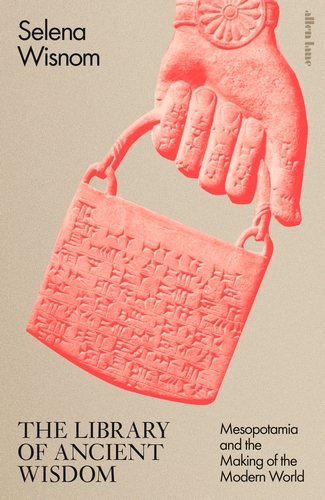 The Library of Ancient Wisdom: How Mesopotamia Made History by Selena ...