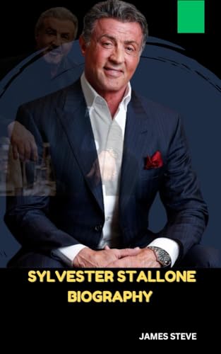 SYLVESTER STALLONE BIOGRAPHY : THE RISE OF A LEGEND by James Steve ...